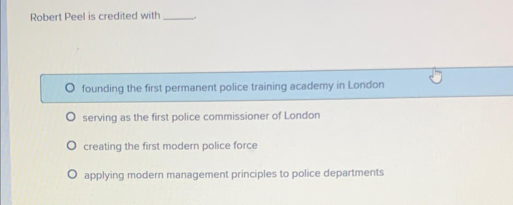 Solved Robert Peel is credited withfounding the first | Chegg.com