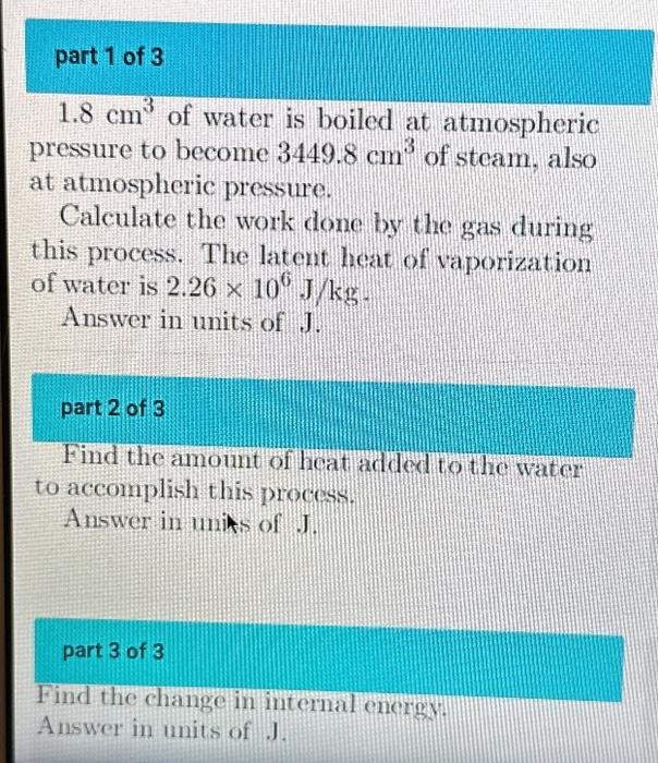 Solved part 1 of 3 1.8 cm3 of water is boiled at atmospheric | Chegg.com