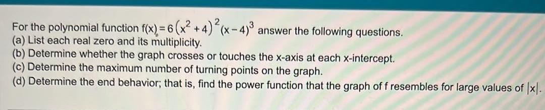 Solved For the polynomial function f(x)=6(x2+4)2(x−4)3 | Chegg.com
