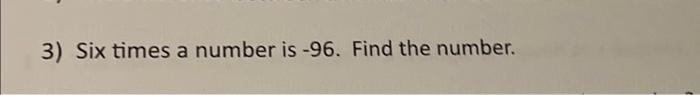 Solved 3) Six times a number is -96 . Find the number. | Chegg.com