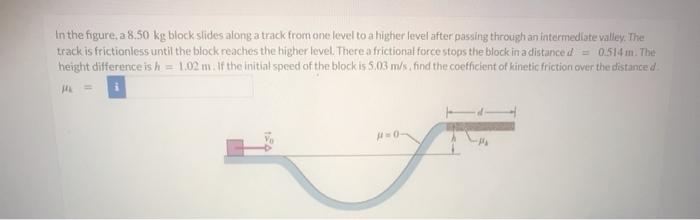 Solved In the figure, a 8.50 kg block slides along a track | Chegg.com