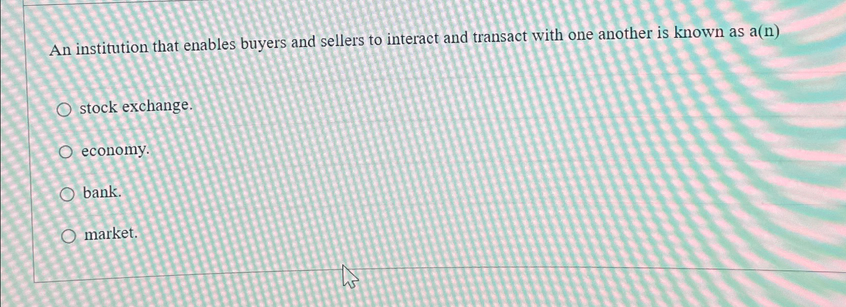 Solved An institution that enables buyers and sellers to | Chegg.com