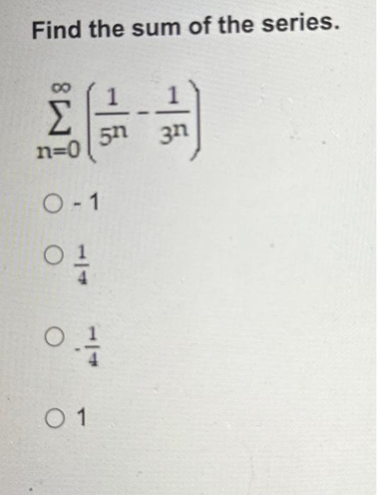 Solved Find the sum of the series. ∑n=0∞(5n1−3n1) −1 41 −41 | Chegg.com | Chegg.com