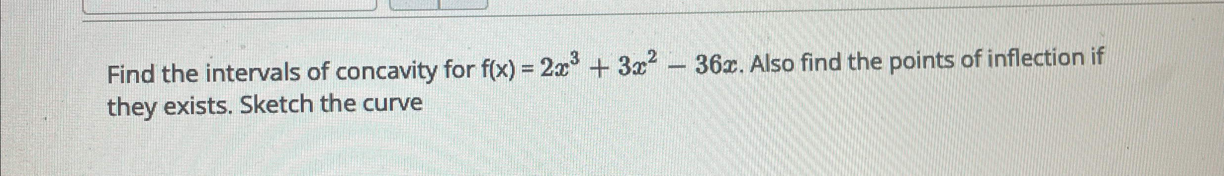 Solved Find the intervals of concavity for f(x)=2x3+3x2-36x. | Chegg.com
