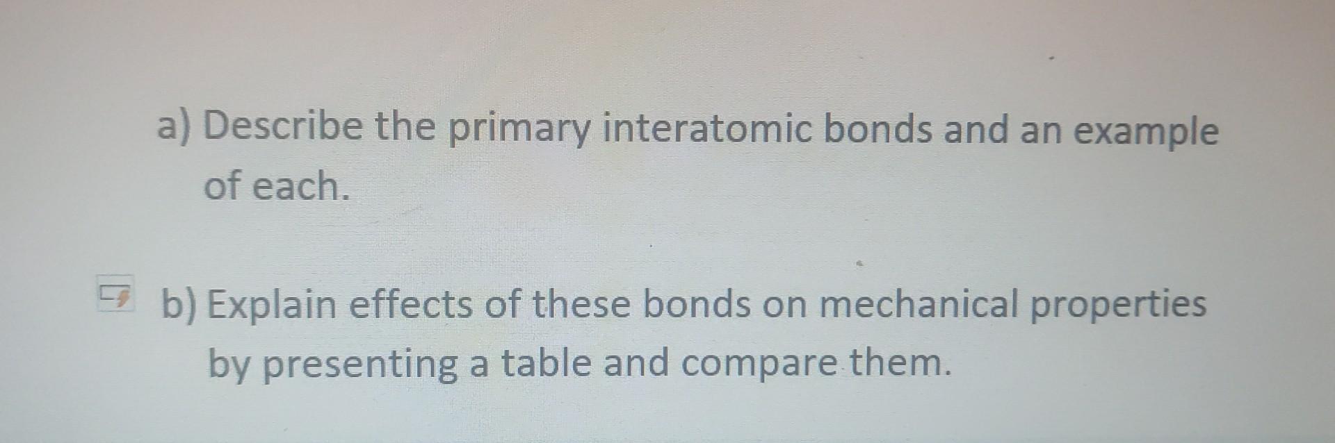 Solved a) Describe the primary interatomic bonds and an | Chegg.com