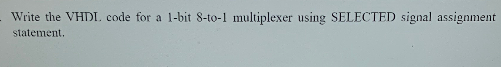 Solved Write the VHDL code for a 1-bit 8-to-1 ﻿multiplexer | Chegg.com