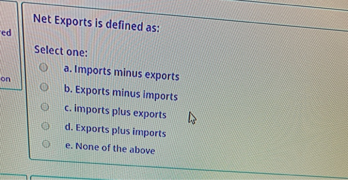 Solved Net Exports is defined as: Select one: a. Imports | Chegg.com