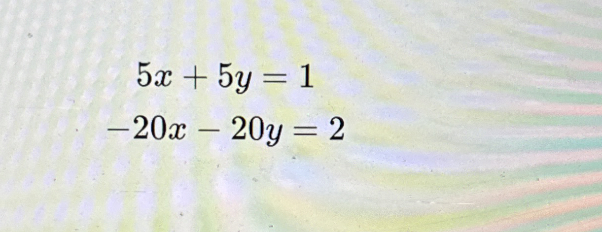 Solved 5x+5y=1-20x-20y=25x+5y=1-20x-20y=25x+5y=1-20x-20y=25x | Chegg.com