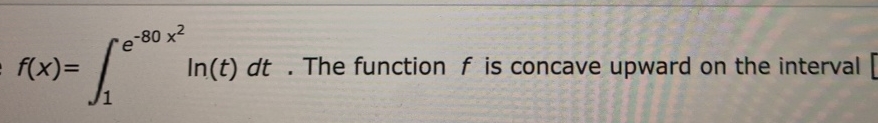 Solved f(x)=∫1e-80x2ln(t)dt. ﻿The function f ﻿is concave | Chegg.com