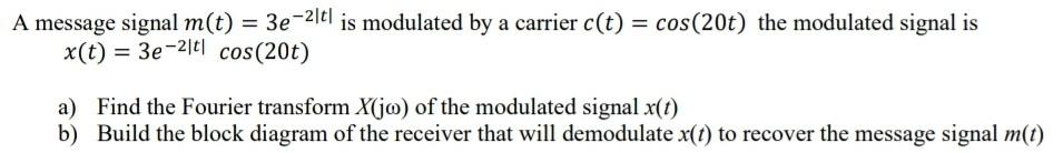 Solved A message signal m(t) = 3e-2|tl is modulated by a | Chegg.com