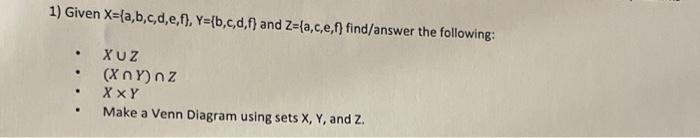 Solved 1) Given X={a,b,c,d,e,f},Y={b,c,d,f} and Z={a,c,e,f} | Chegg.com