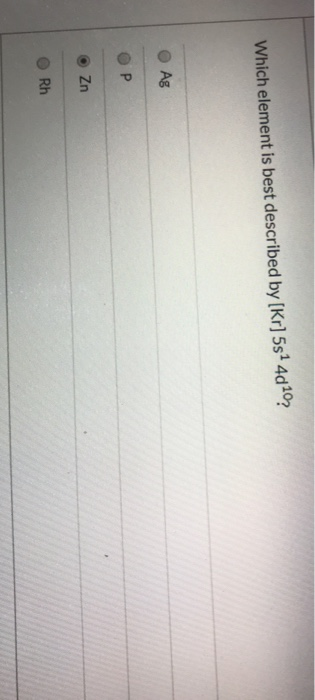 Solved Which element is best described by [Kr] 5s1 4d10? Ag | Chegg.com