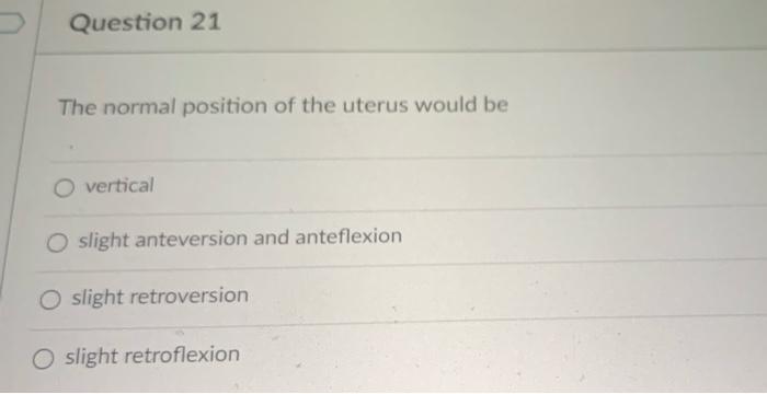 Solved Question 21 The normal position of the uterus would | Chegg.com