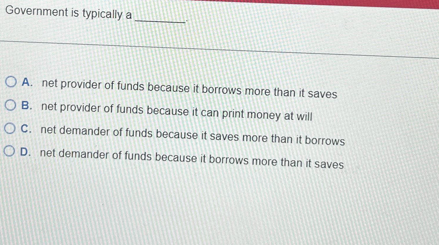 Solved Government is typically aA. ﻿net provider of funds | Chegg.com