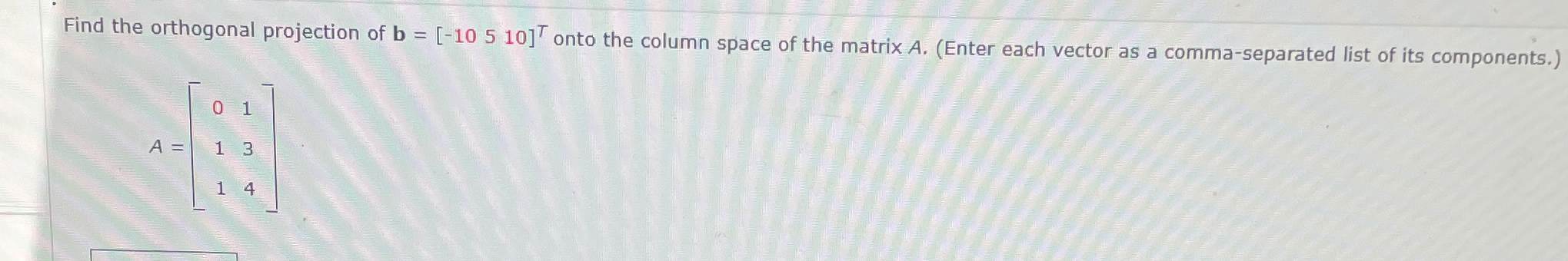 Solved Find the orthogonal projection of b=[-10510]T ﻿onto | Chegg.com