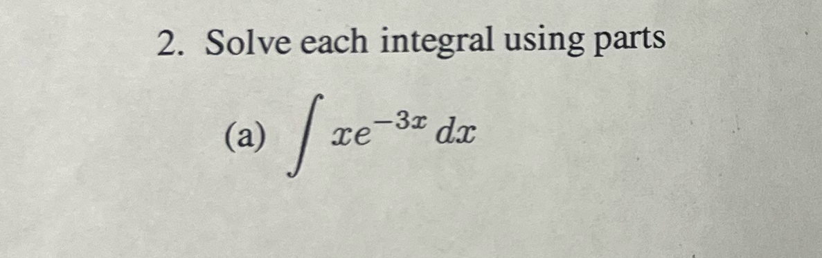 Solved Solve each integral using parts(a) ∫﻿﻿xe-3xdx | Chegg.com