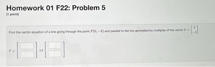 Solved Homework 01 F22: Problem 5 (1 point) Find the vector | Chegg.com