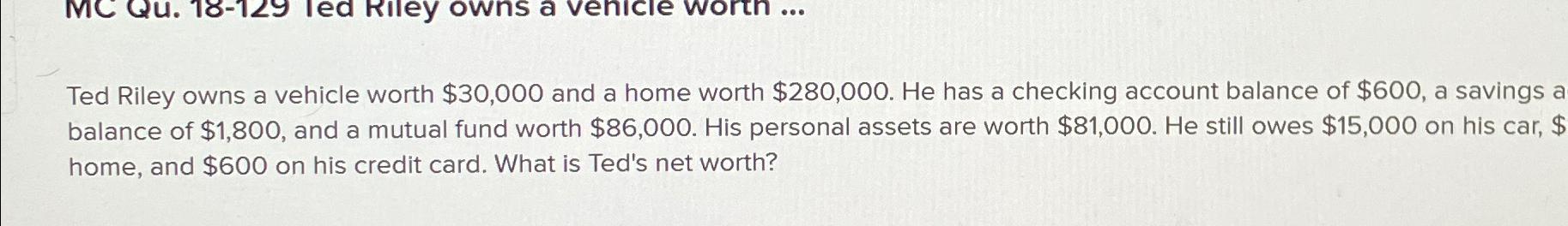 Solved Ted Riley owns a vehicle worth $30,000 ﻿and a home | Chegg.com
