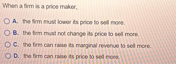 Solved When a firm is a price maker, A. the firm must lower | Chegg.com