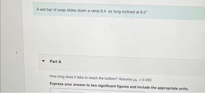 Solved A wet bar of soap slides down a ramp 8.4 m long | Chegg.com