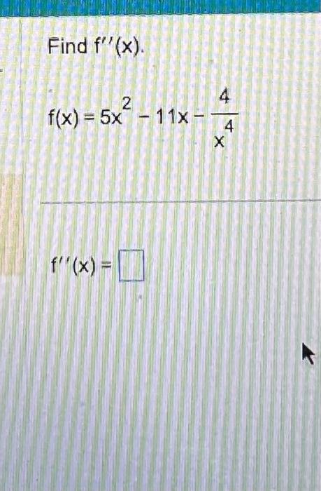 Solved Find f′′(x). f(x)=5x2−11x−x44 f′′(x)= | Chegg.com