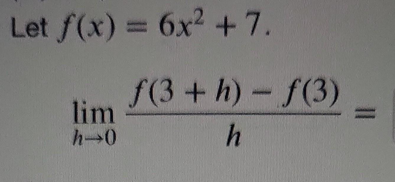 Solved Let f(x)=6x2+7 limh→0hf(3+h)−f(3)= | Chegg.com