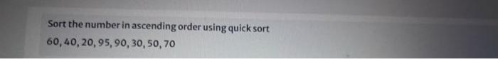 Solved Sort the number in ascending order using quick sort | Chegg.com
