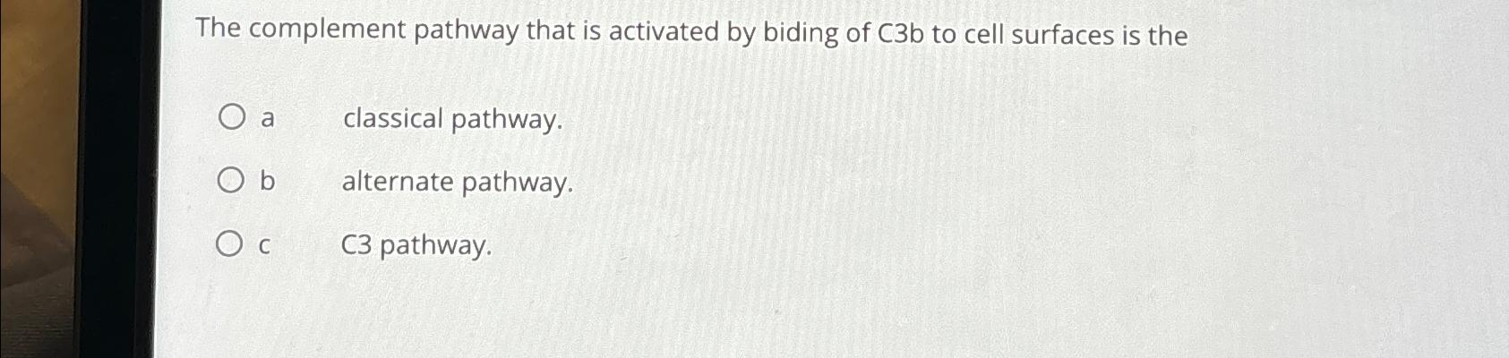 Solved The complement pathway that is activated by biding of | Chegg.com
