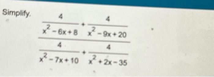 Solved Simplify, 4 2-6x+8 9x+20 4 4 x²-7x+10 x²+2x-35 + 2 X | Chegg.com