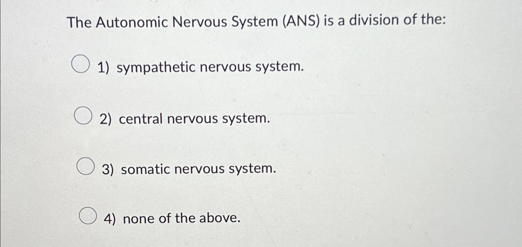 Solved The Autonomic Nervous System (ANS) ﻿is a division of | Chegg.com
