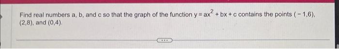 Solved Find real numbers a,b, and c so that the graph of the | Chegg.com