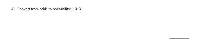 Solved 4) Convert from odds to probability: 13:3 | Chegg.com