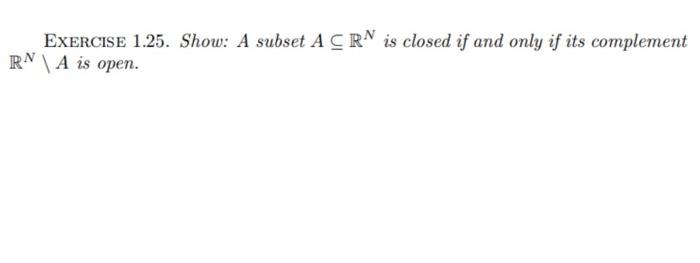 Solved EXERCISE 1.25. Show: A subset A⊆RN is closed if and | Chegg.com