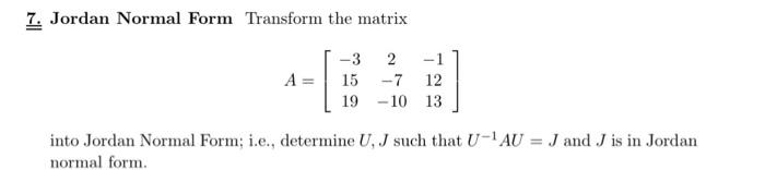 Solved 7. Jordan Normal Form Transform the matrix A= -3 2 - | Chegg.com