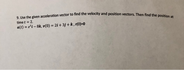 Solved vector to find the velocity and position vectors. | Chegg.com