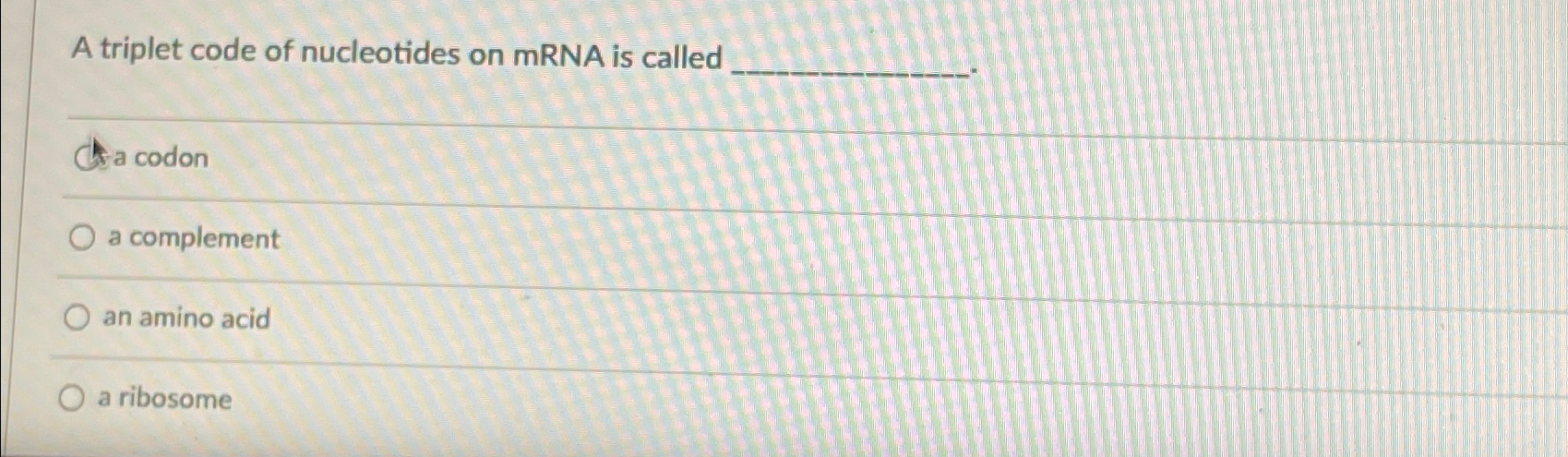 Solved A triplet code of nucleotides on mRNA is calleda | Chegg.com