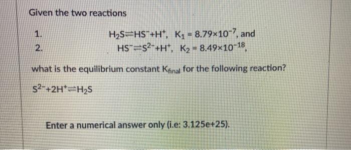 Solved Given the two reactions 1. 2. H2S=HS-+H*, K1 = | Chegg.com
