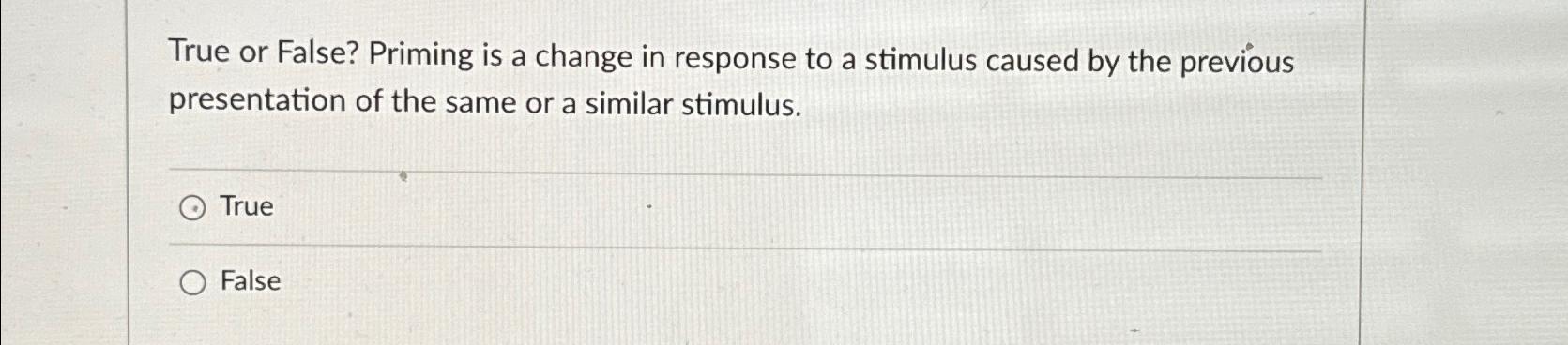 Solved True or False? Priming is a change in response to a | Chegg.com