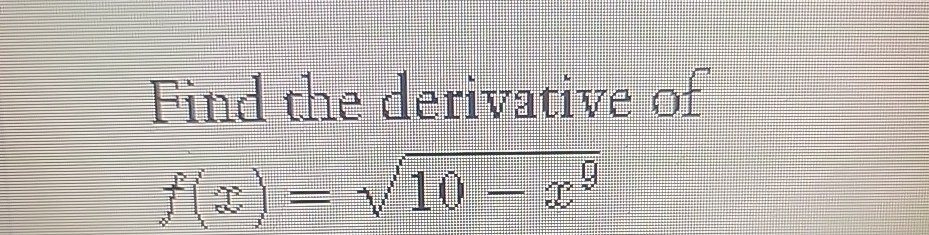 Solved Find the derivative off(x)=10-x92 | Chegg.com
