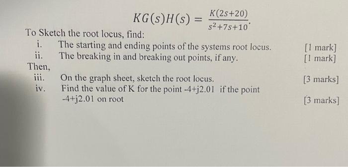 Solved KG(s)H(s)=s2+7s+10K(2s+20) To Sketch the root locus, | Chegg.com