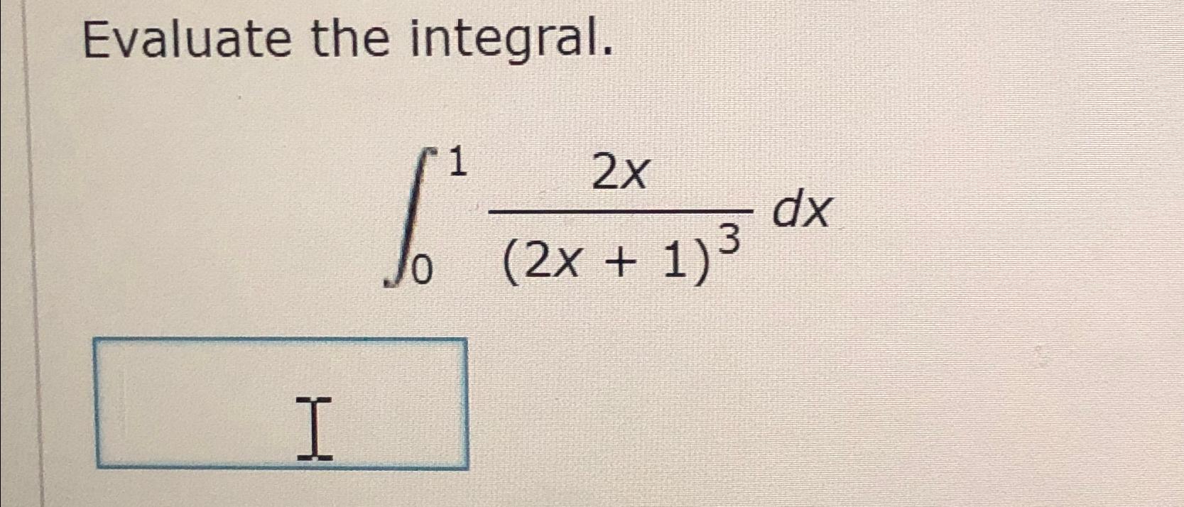 Solved Evaluate the integral.∫012x(2x+1)3dx | Chegg.com