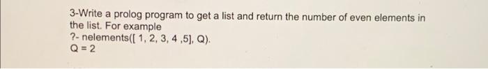 Solved 3-Write a prolog program to get a list and return the | Chegg.com