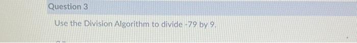 Solved Use the Division Algorithm to divide -79 by 9. | Chegg.com