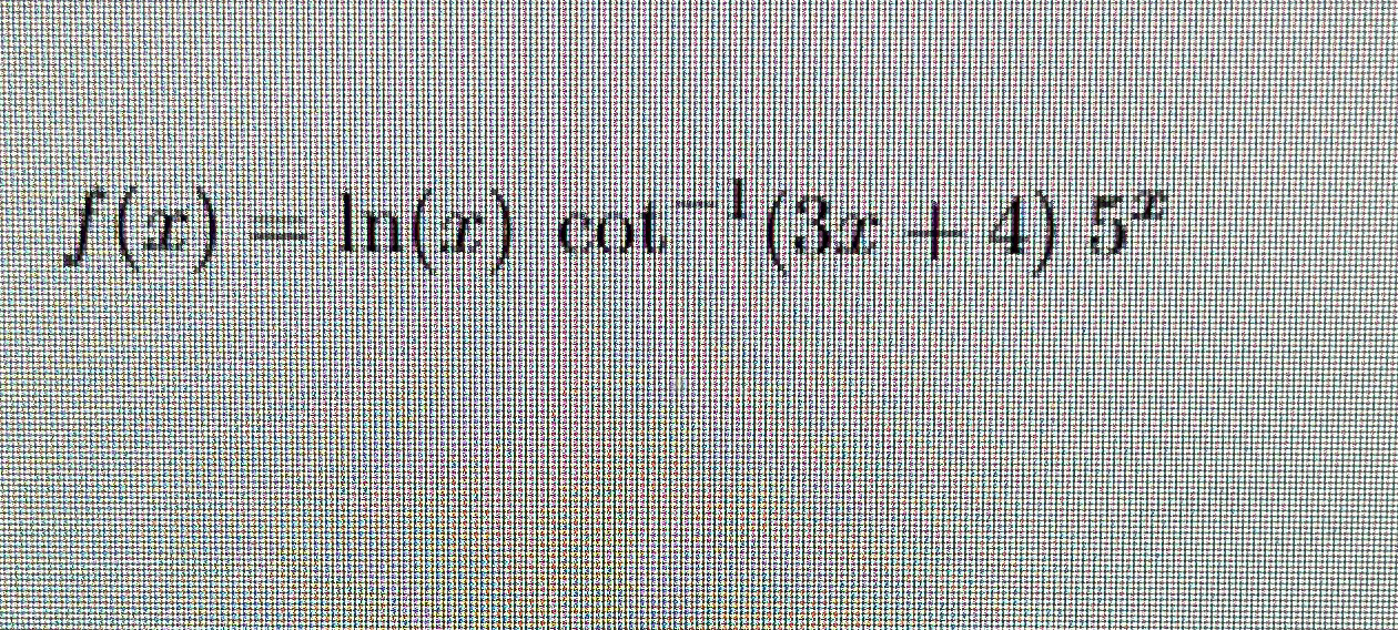 Solved f(x)=ln(x)cot-1(3x+4)5xFind the derivative of ^ | Chegg.com