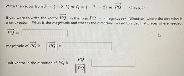 Solved Write the vector from P = (-8,5) to Q = (-7, - 2) as | Chegg.com