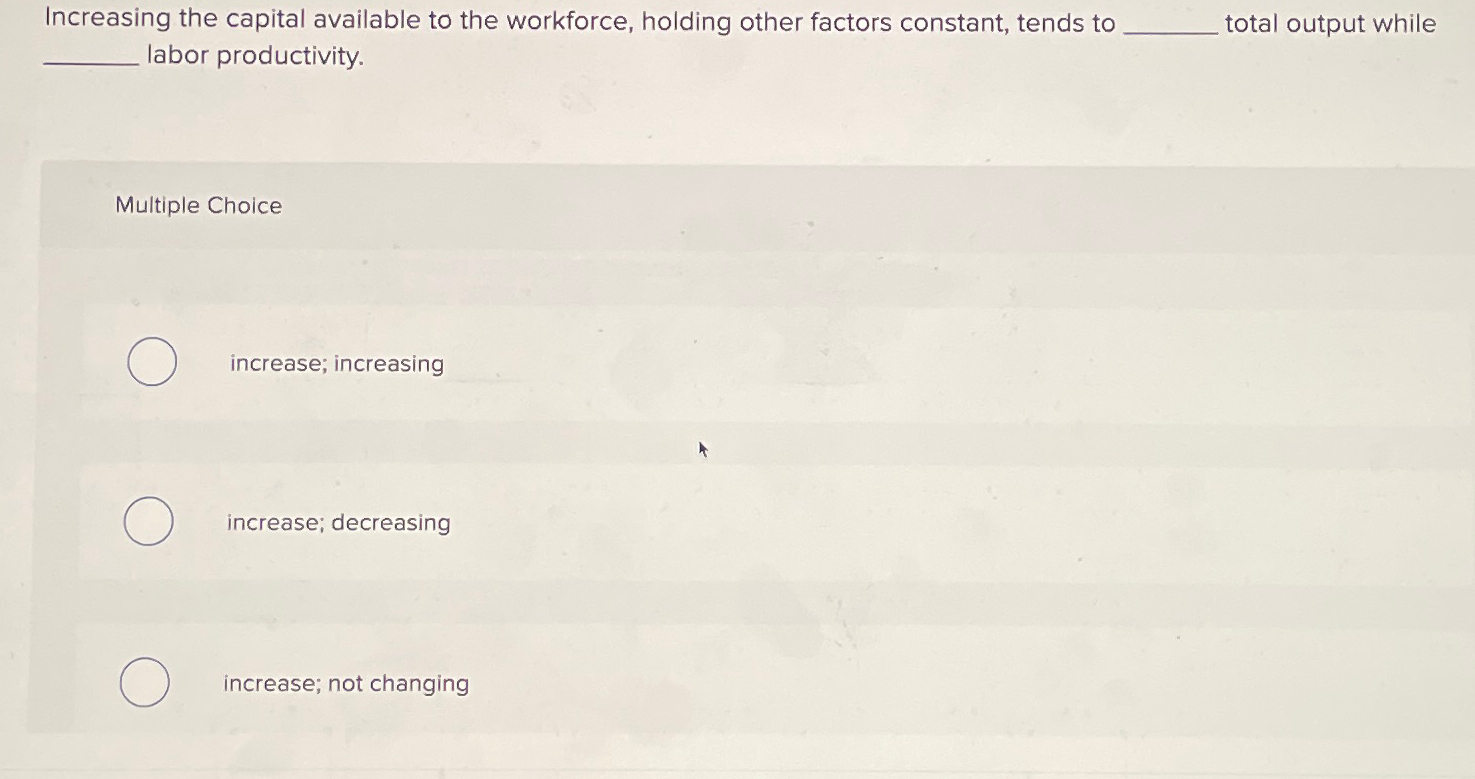 Solved Increasing the capital available to the workforce, | Chegg.com