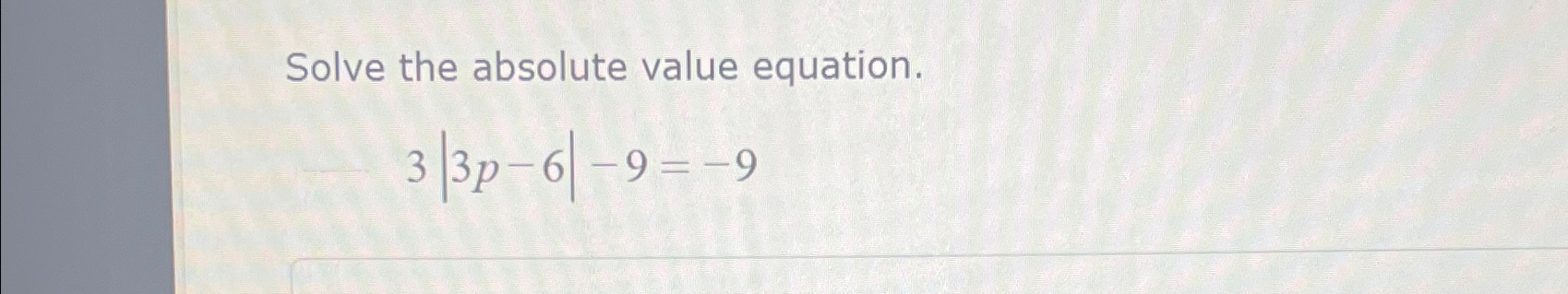Solved Solve the absolute value equation.3|3p-6|-9=-9 | Chegg.com