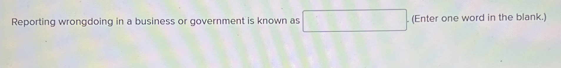 Solved Reporting wrongdoing in a business or government is | Chegg.com