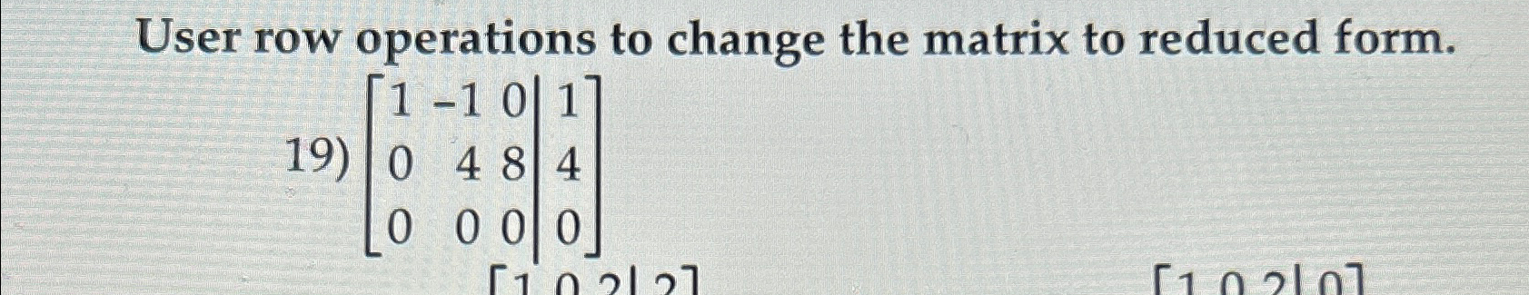 Solved User row operations to change the matrix to reduced | Chegg.com