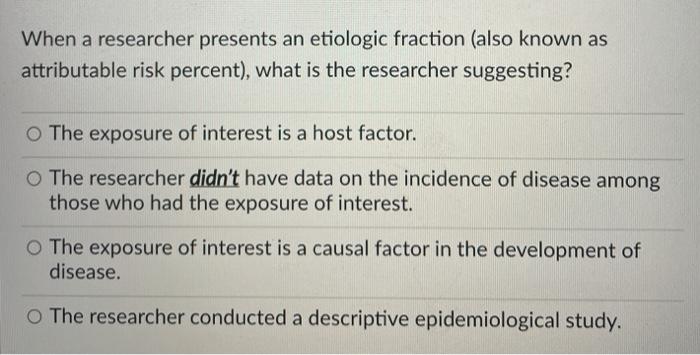 Solved When a researcher presents an etiologic fraction | Chegg.com